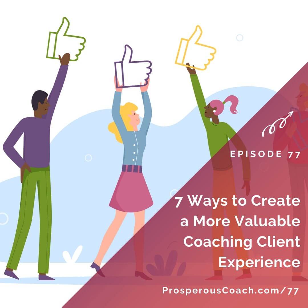 Ep 77 – 7 Ways to Create a More Valuable Experience with Coaching ...