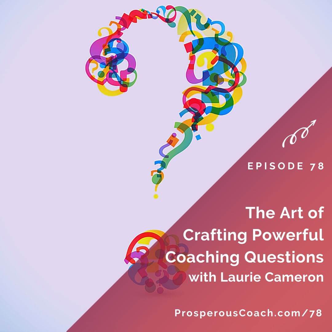 Ep 78 – The Art of Crafting Powerful Coaching Questions with Laurie ...