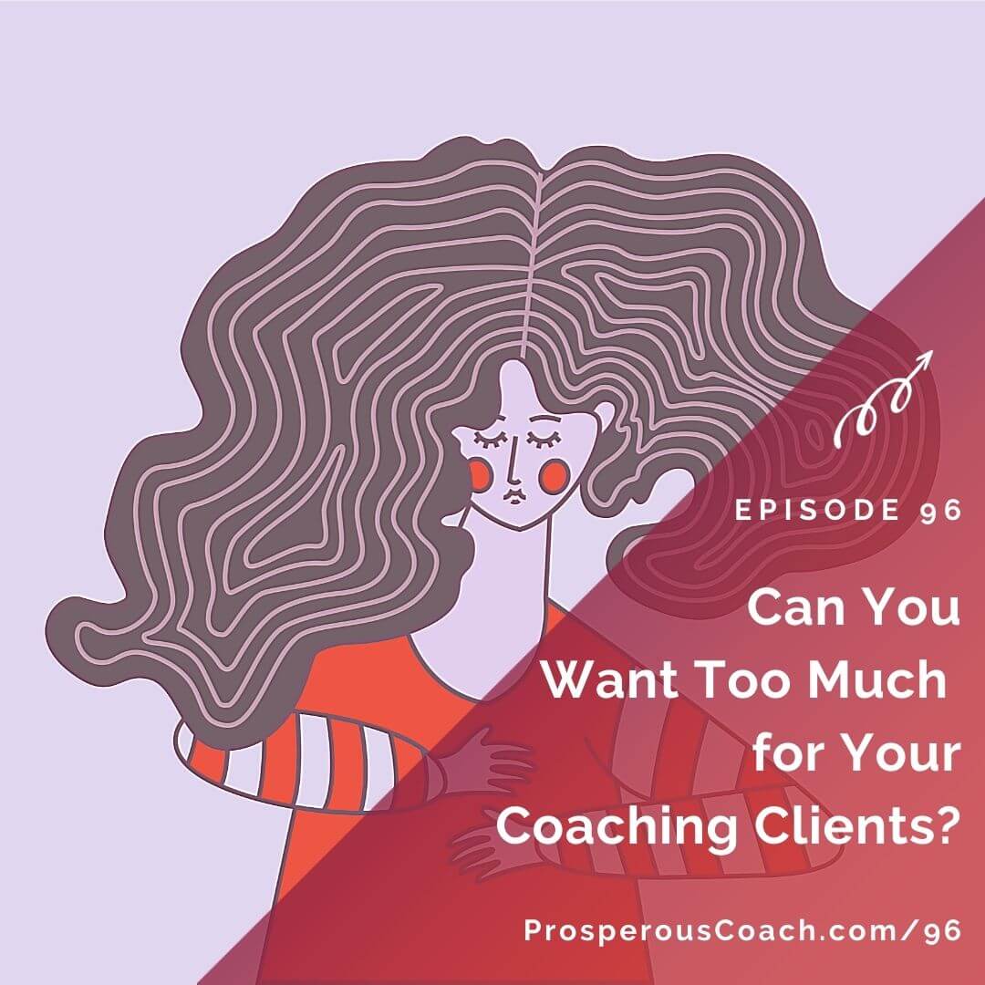 Ep 96 – Can You Want Too Much for Your Coaching Clients? - Rhonda Hess