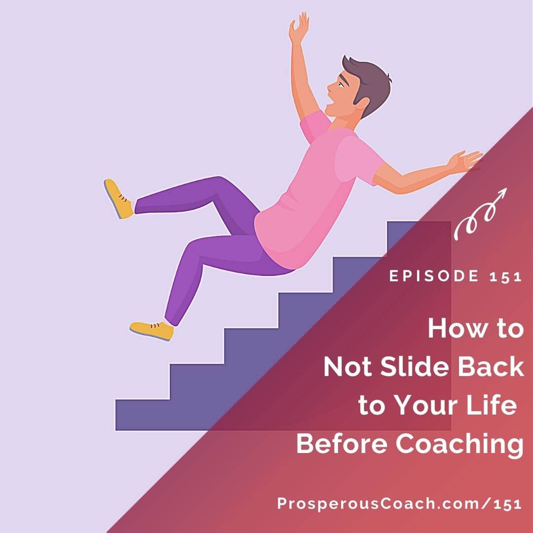 Ep 151 – How to Not Slide Back to Your Life Before Coaching - Rhonda Hess