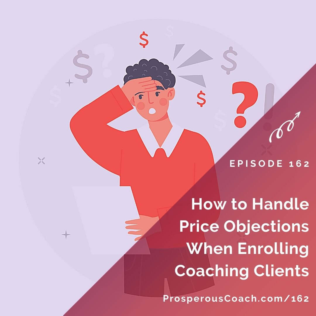 Ep 162 – How to Handle Price Objections When Enrolling Coaching Clients ...