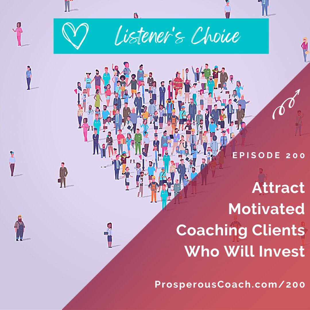 Ep 200 – Attract Motivated Coaching Clients Who Will Invest – Listener ...