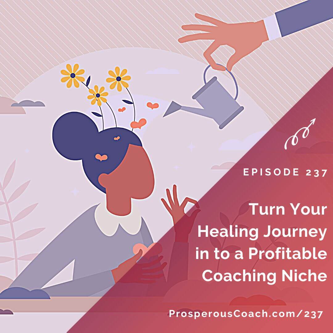 Ep 237 – Turn Your Healing Journey in to a Profitable Coaching Niche ...