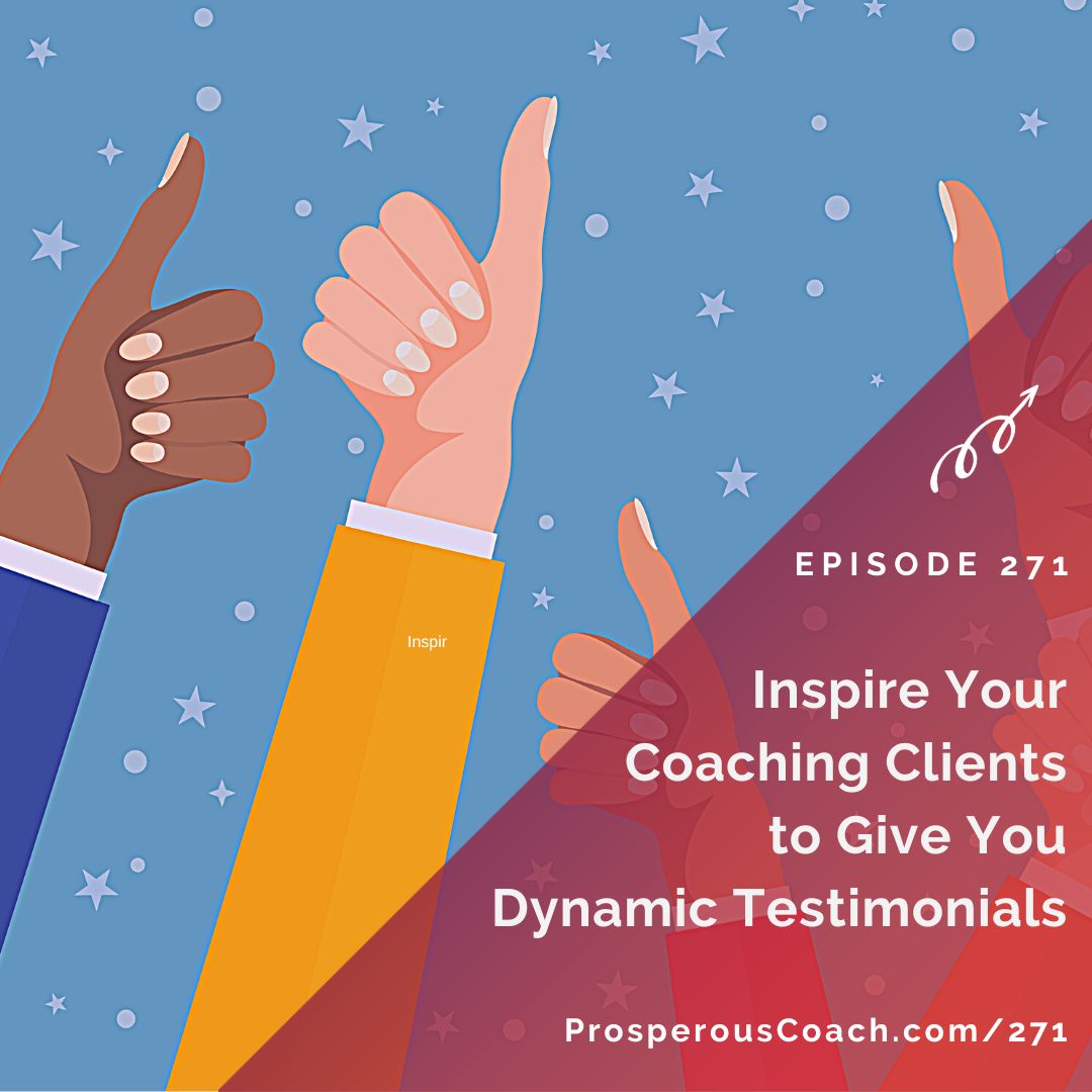 Ep 271 – Inspire Your Coaching Clients to Give You Dynamic Testimonials ...