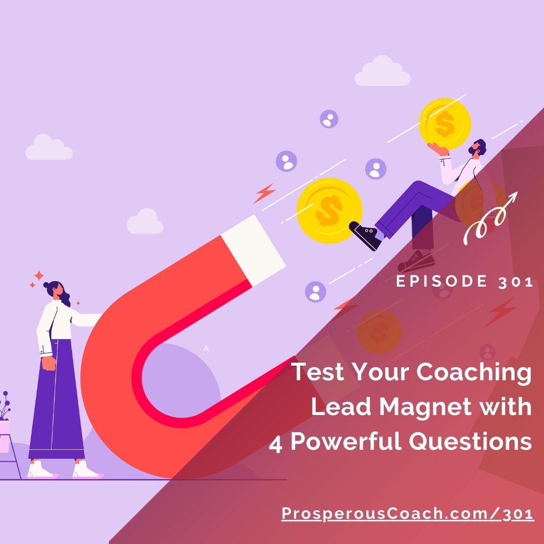 Ep 301 – Test Your Coaching Lead Magnet with 4 Powerful Questions ...
