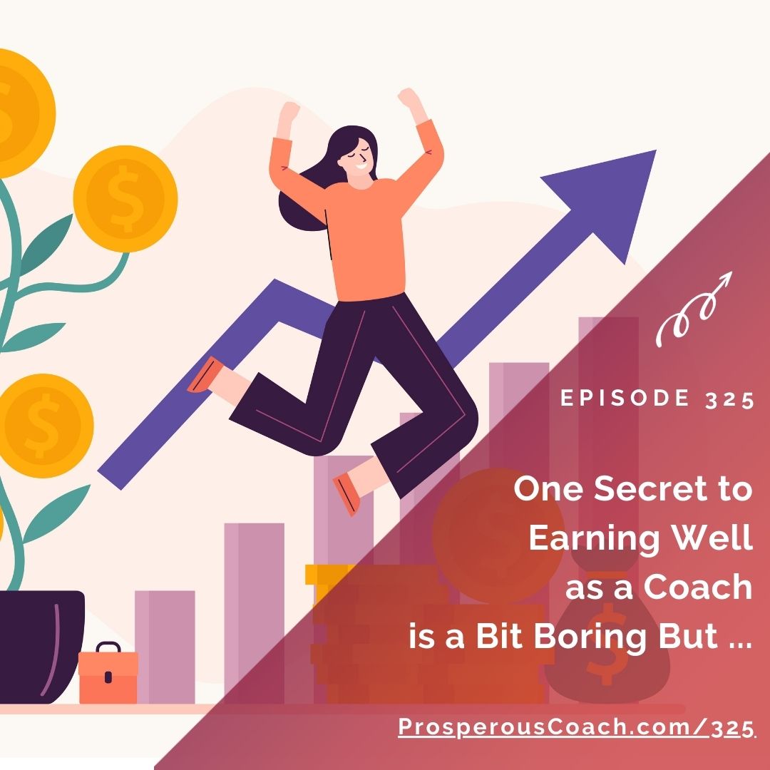 Ep 325 – One Secret to Earning Well as a Coach is a Bit Boring But ...