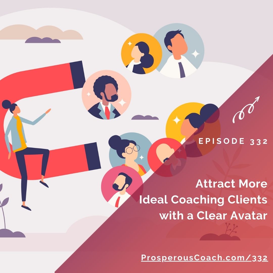 Ep 332 – Attract More Ideal Coaching Clients with a Clear Avatar ...