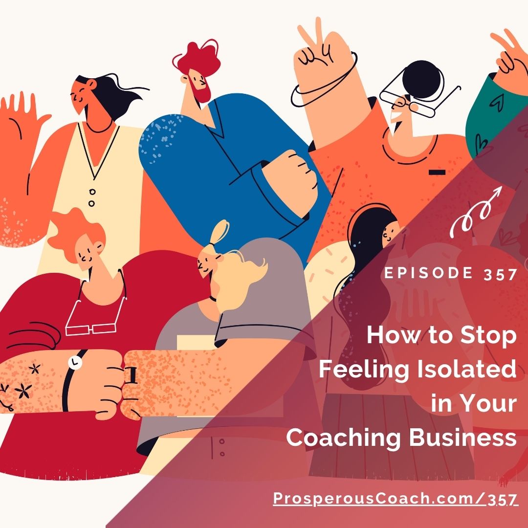 Ep 357 – How to Stop Feeling Isolated in Your Coaching Business ...
