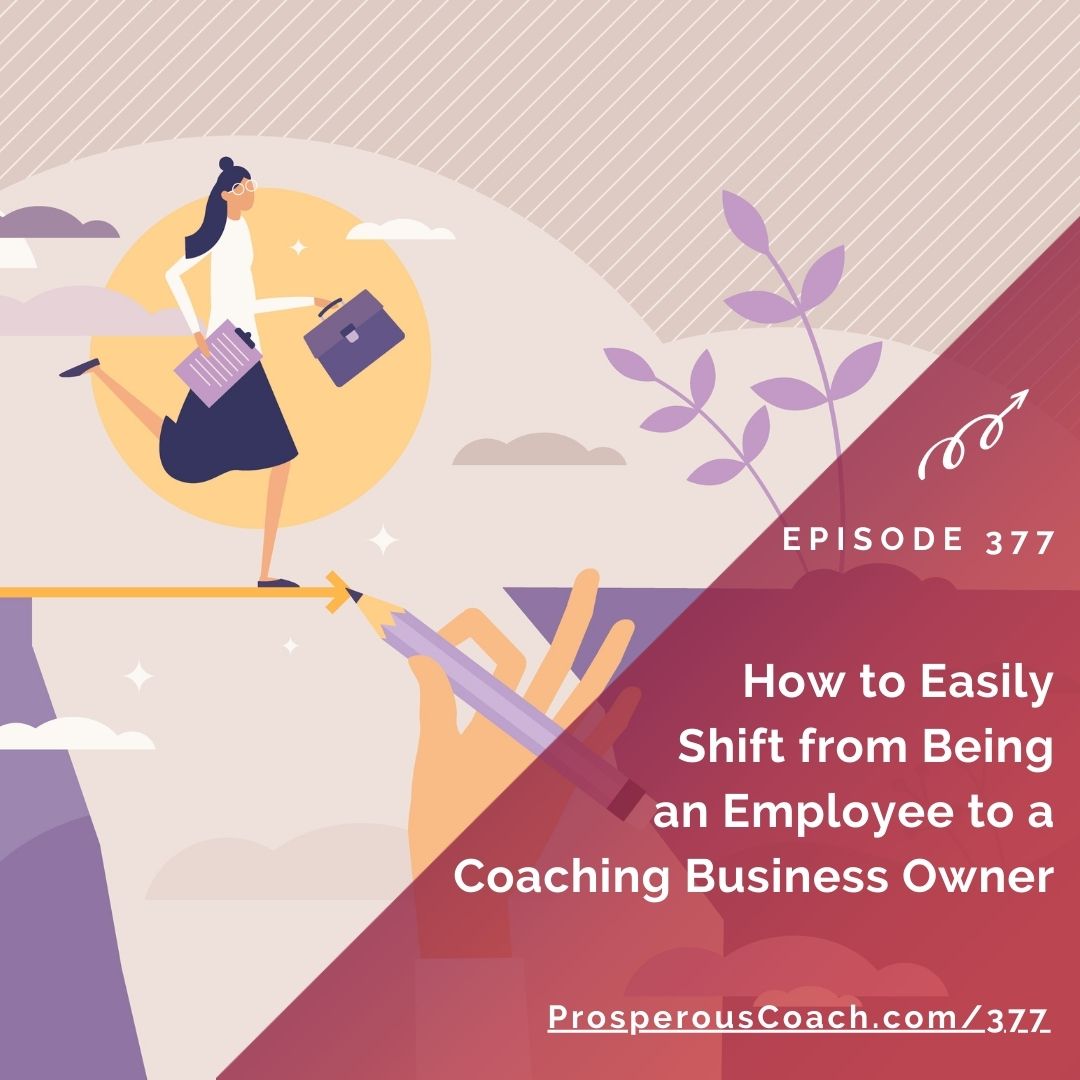 Ep 377 – How to Easily Shift from Being an Employee to a Coaching ...